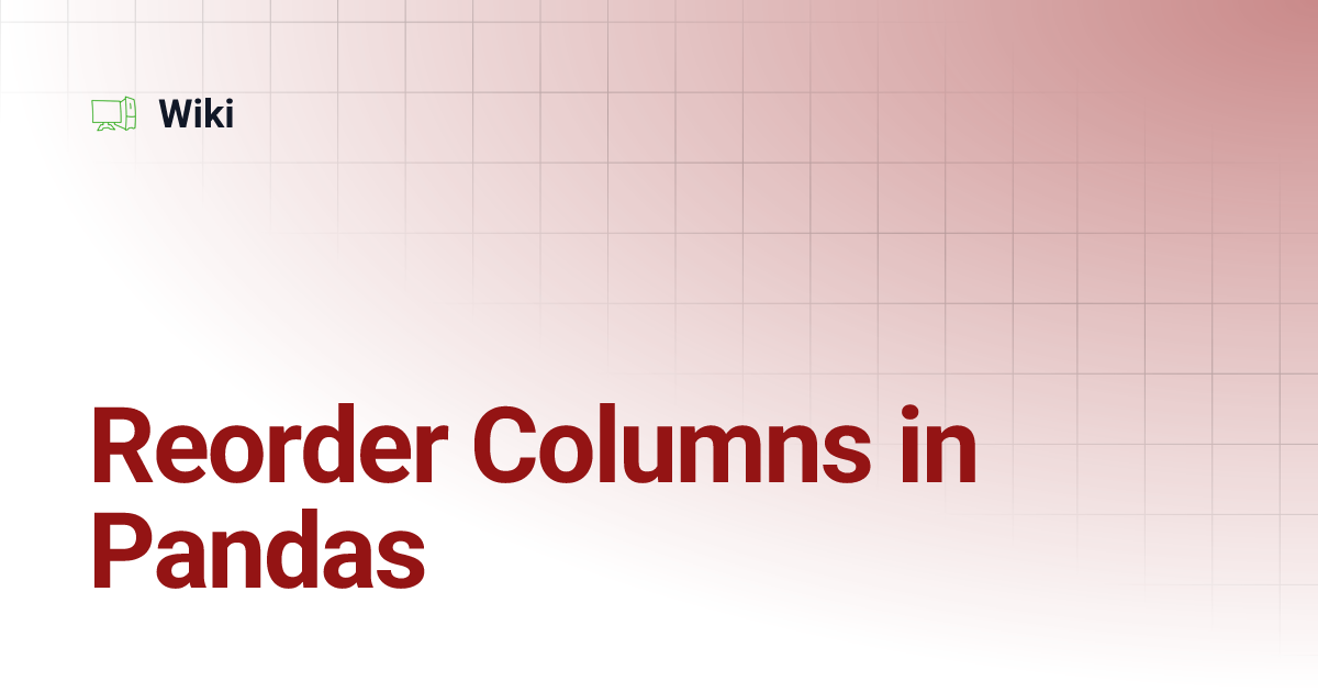Reorder Columns in Pandas | Wiki